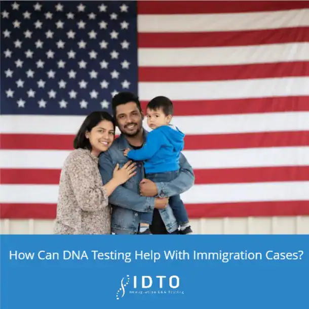 How Can DNA Testing Help With Immigration Cases? | IDTO DNA
